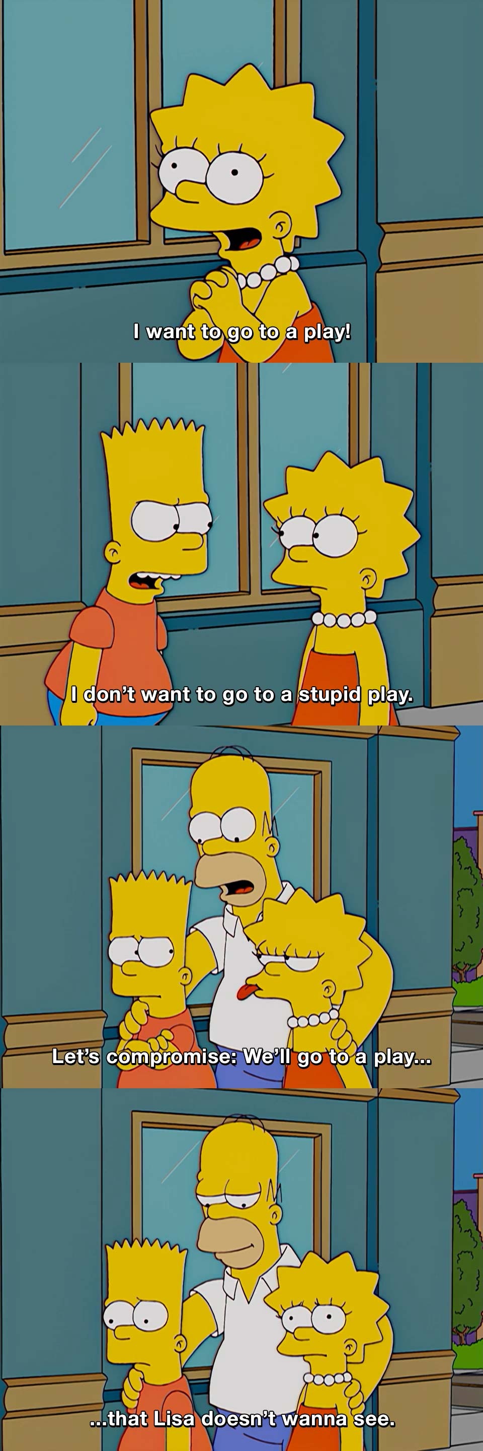 I want to go to a play! I don’t want to go to a stupid play. Let’s ...