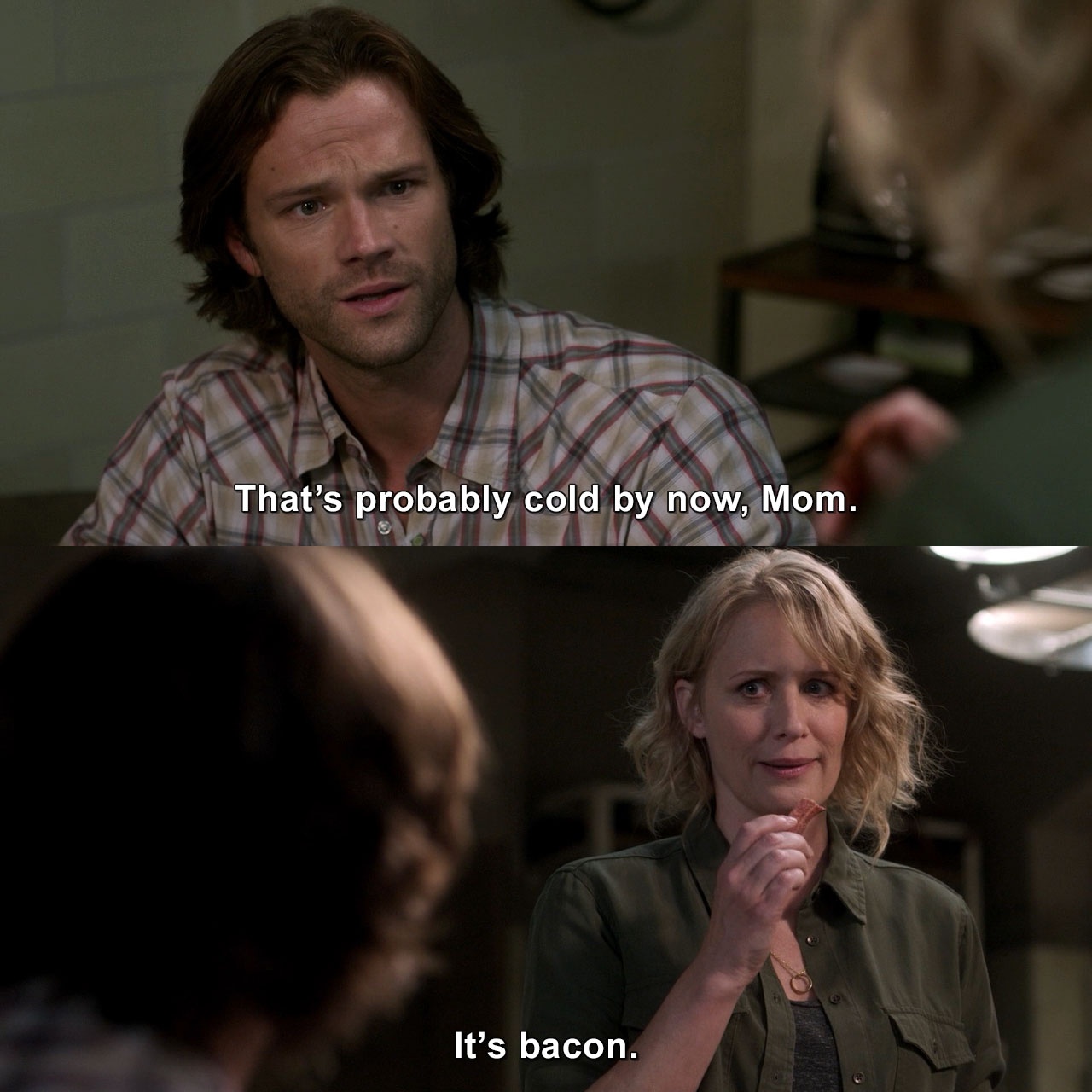 That’s probably cold by now, Mom. It’s bacon. Wow. We are so related ...