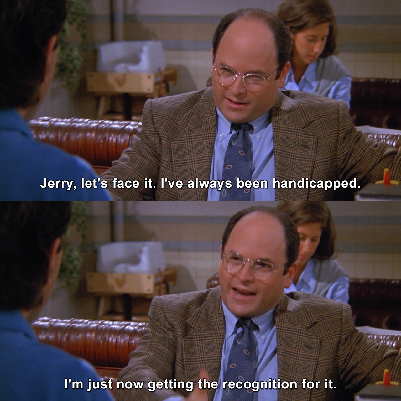 Jerry, let's face it. I've always been handicapped. I'm just now ...