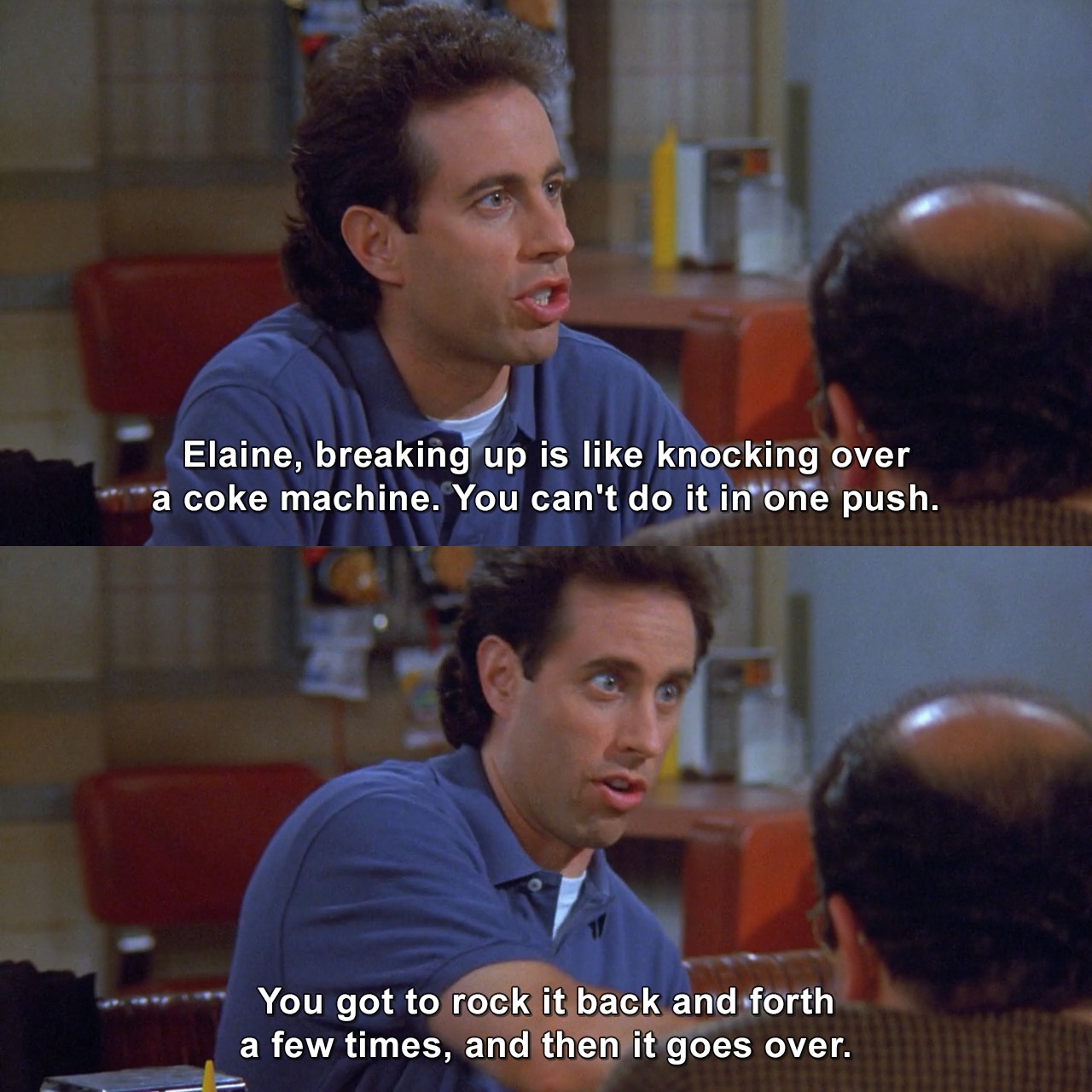 Elaine, breaking up is like knocking over a coke machine. You can't do ...