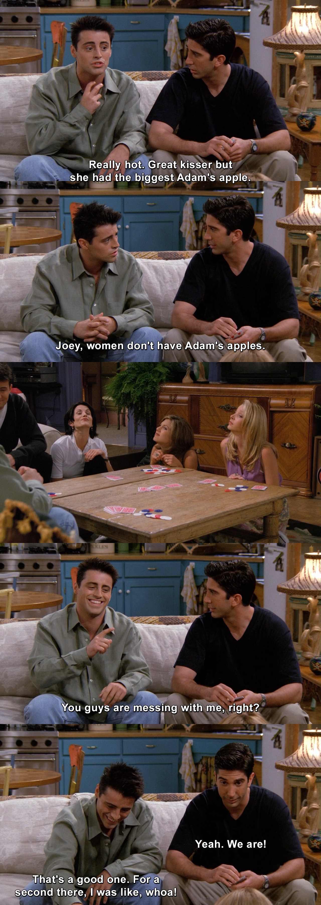 Really hot. Great kisser but she had the biggest Adam's apple. Joey ...