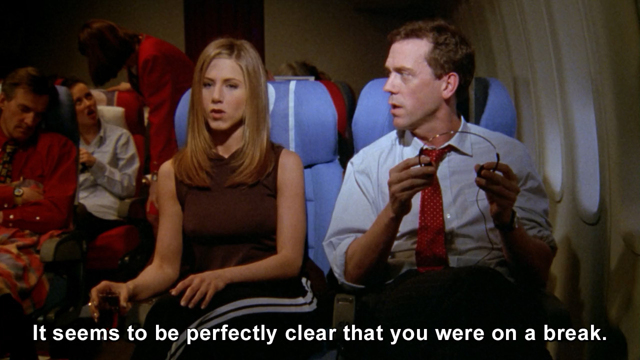 It seems to be perfectly clear that you were on a break. | Friends ...