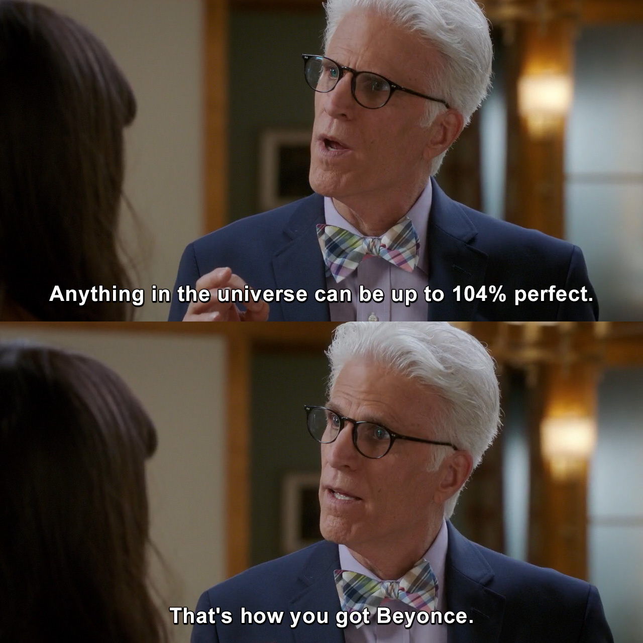 Any place or thing in the universe can be up to 104% perfect. That's ...