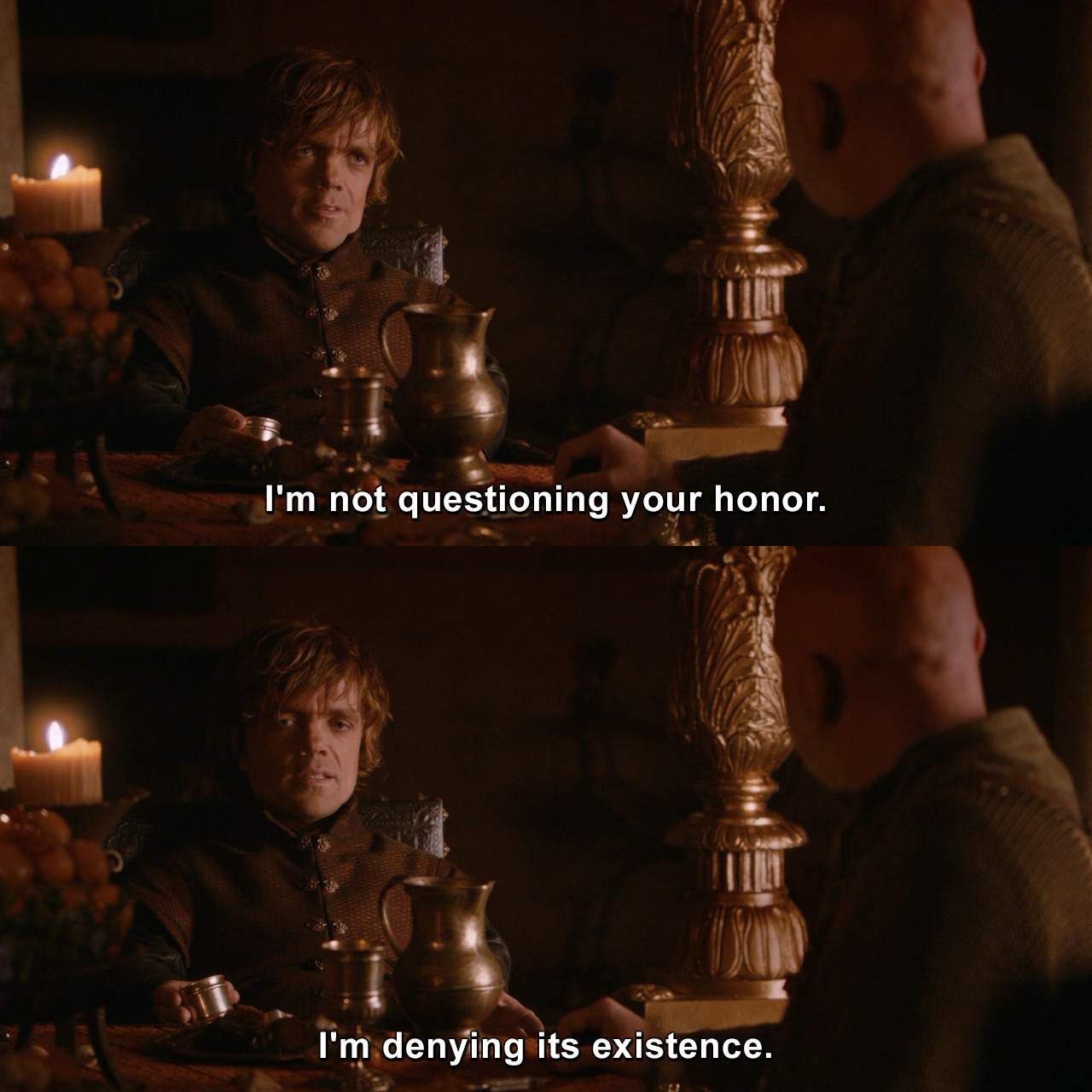 I'm not questioning your honor, Lord Janos. I'm denying its existence ...