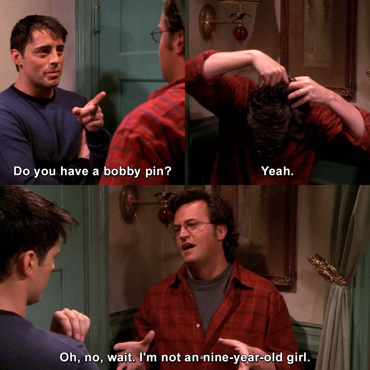 Do you have a bobby pin? Yeah. Oh, no, wait. I'm not an nine-year-old ...