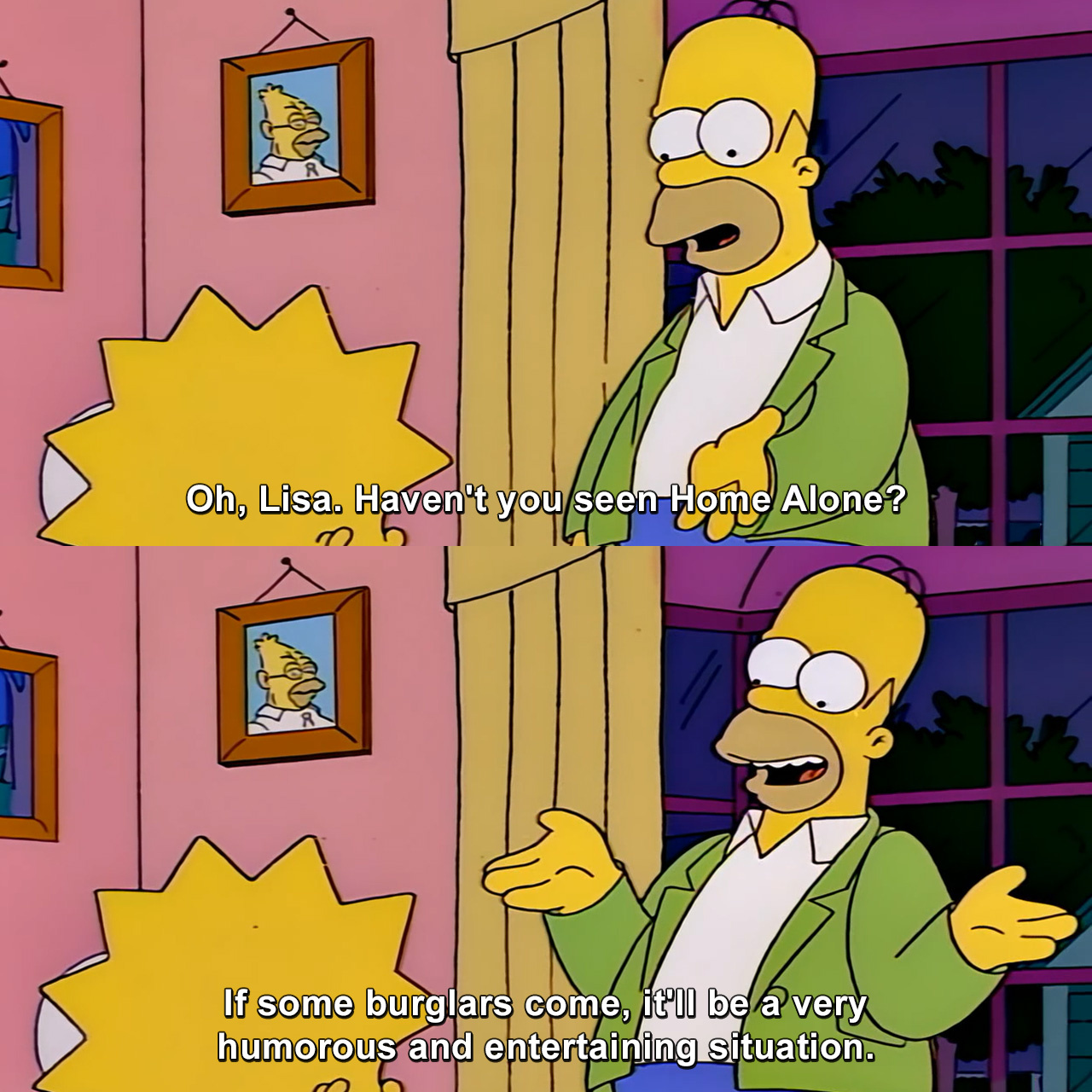 Oh, Lisa. Haven't you seen Home Alone? If some burglars come, it'll be ...