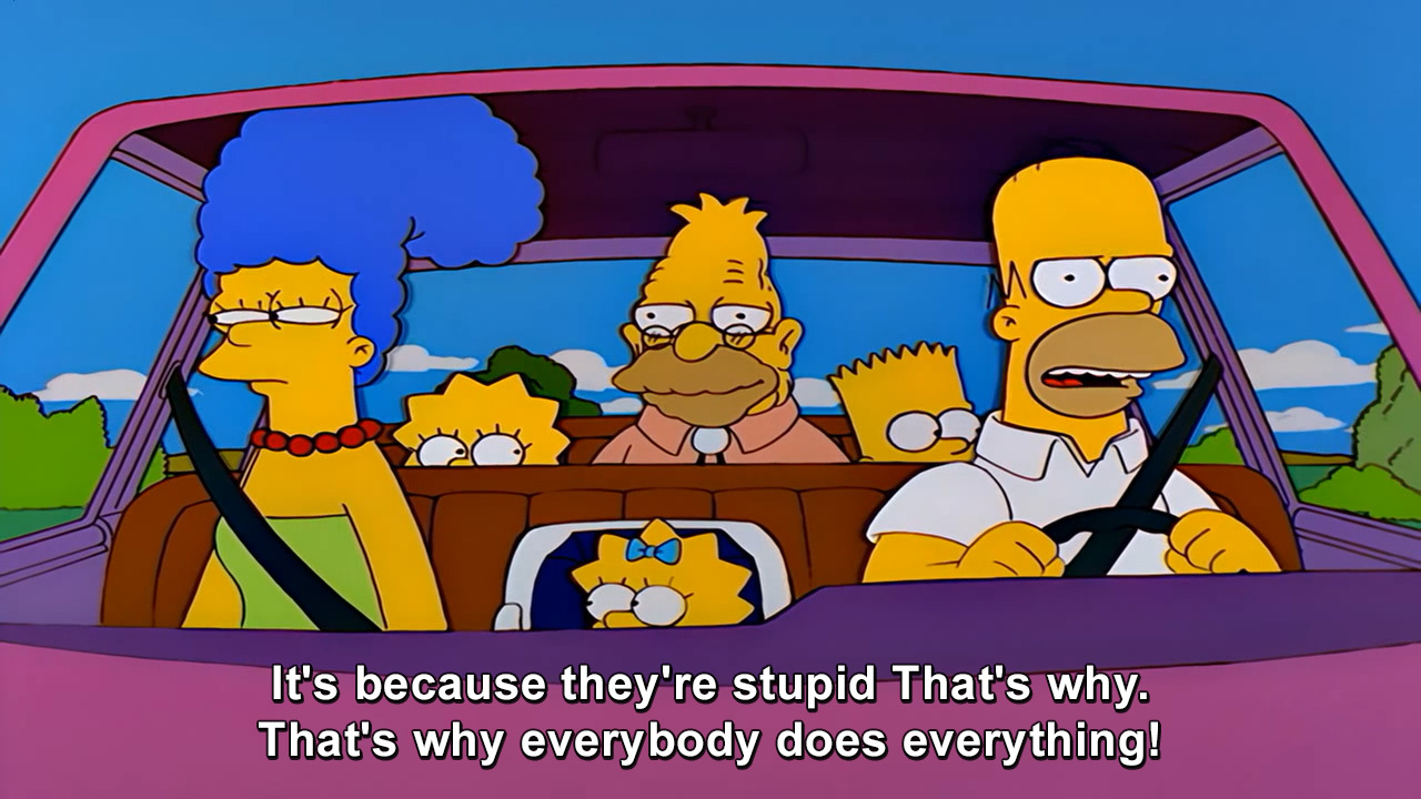 It's because they're stupid, that's why. That's why everybody does ...